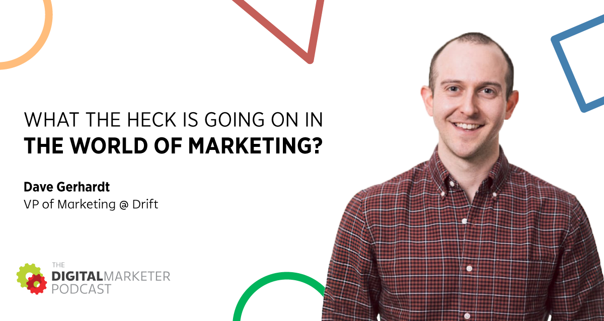 The DigitalMarketer Podcast | Episode 45: What The Heck is Going on in ... The DigitalMarketer Podcast | Episode 45: What The Heck is Going on in ...