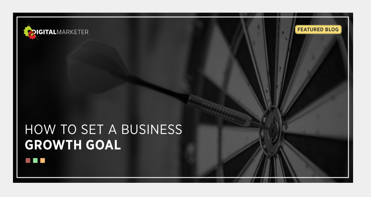 How to Set a Business Growth Goal | DigitalMarketer
