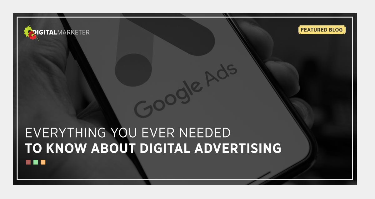 Everything You Ever Needed to Know About Digital Advertising ...
