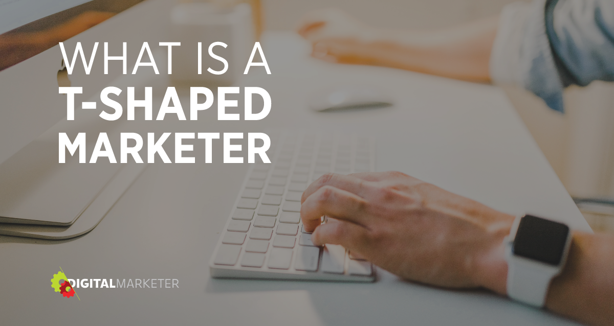 What is a T-Shaped Marketer? | DigitalMarketer