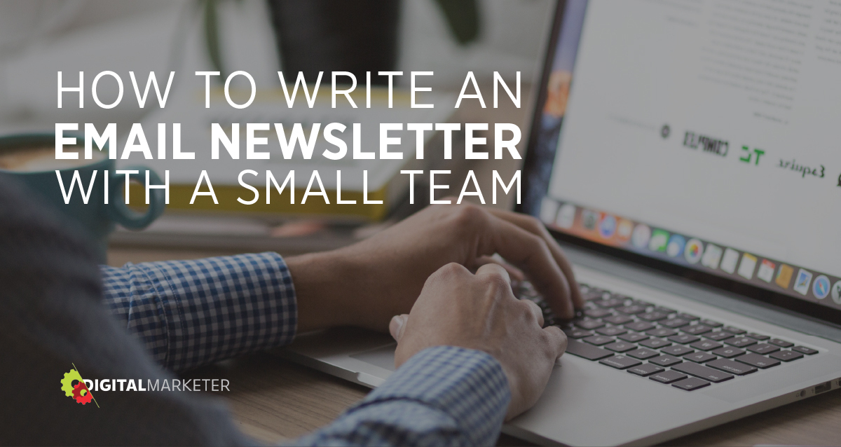 Write an Email Newsletter with a Small Team | DigitalMarketer