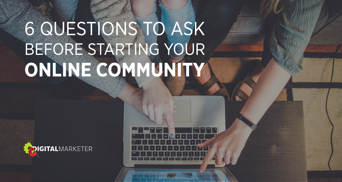 6 Questions To Ask Yourself If an Online Community Is Right For Your ...