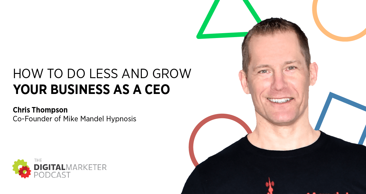 The DigitalMarketer Podcast | Episode 122: How To Do Less and Grow Your ...