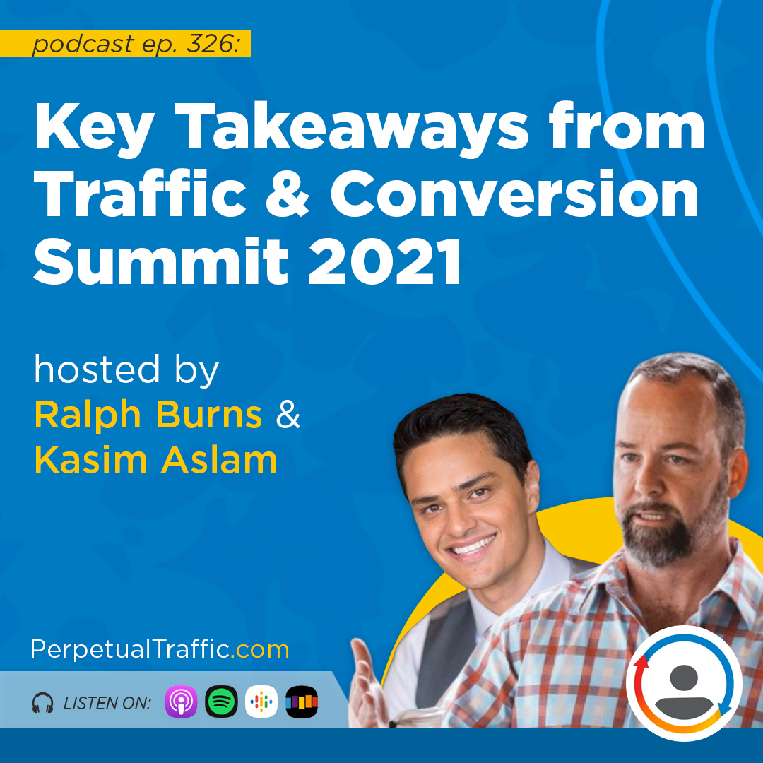Episode 326: Key Takeaways from Traffic & Conversion Summit 2021 with Ralph Burns and Kasim Aslam