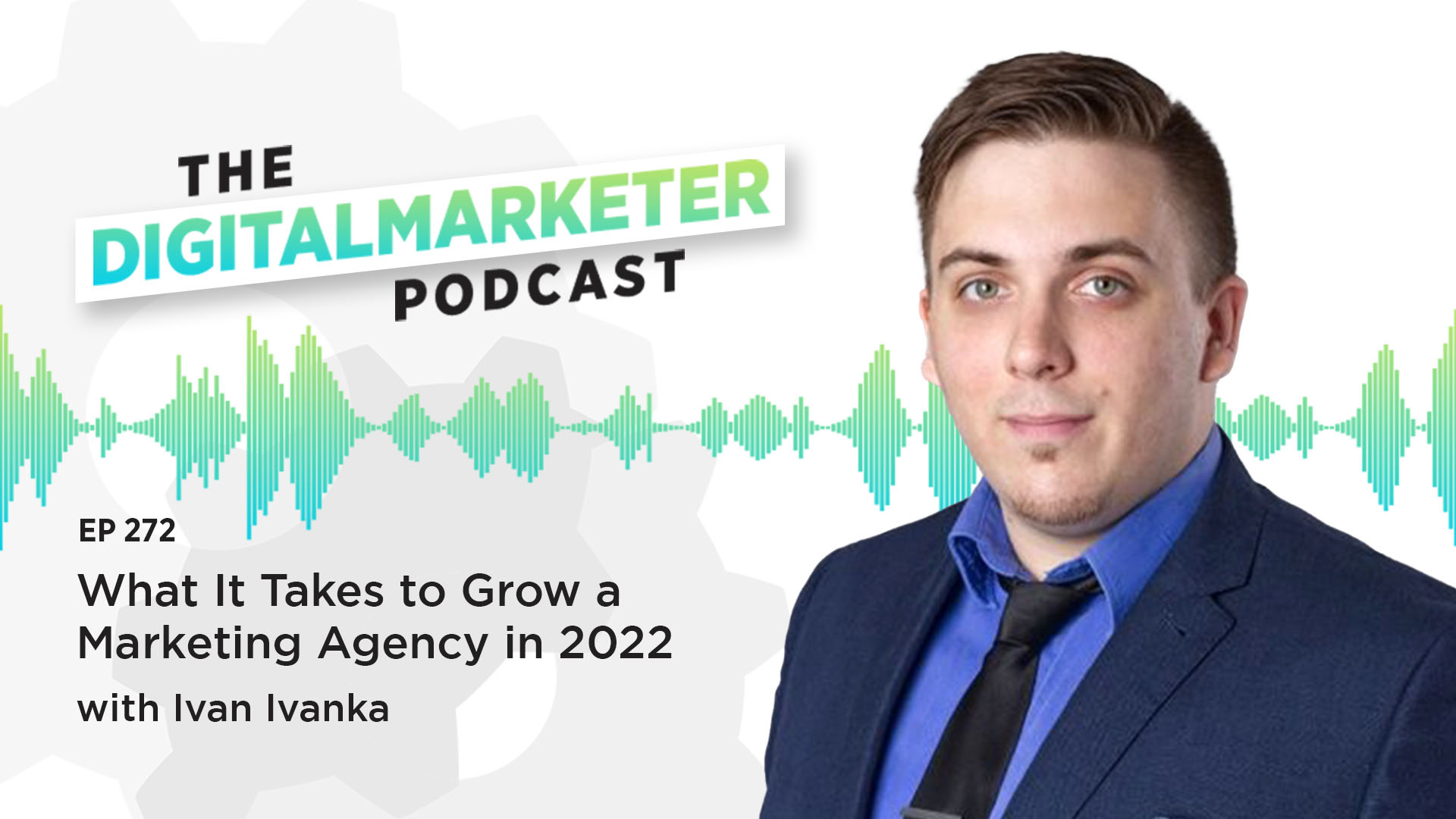 What It Takes to Grow a Marketing Agency in 2022 with Ivan Ivanka